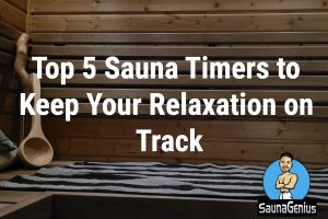 Top 5 Best Sauna Timers (Or Should You Even Get One?)