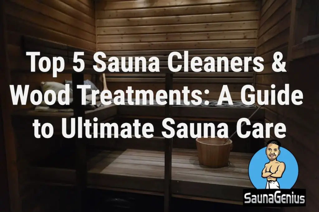 Top 5 Sauna Cleaners & Wood Treatments: A Guide to Ultimate Sauna Care